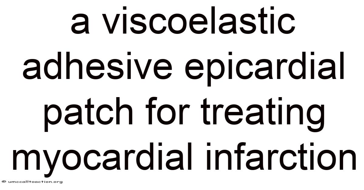A Viscoelastic Adhesive Epicardial Patch For Treating Myocardial Infarction