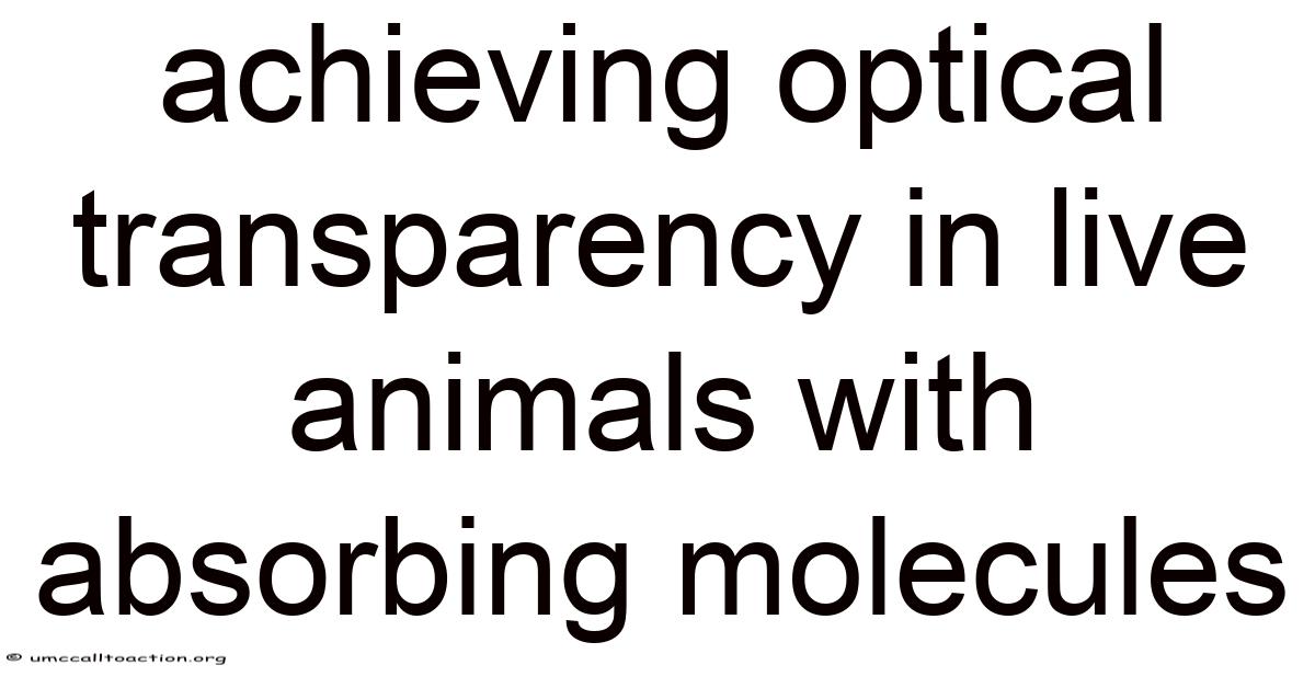 Achieving Optical Transparency In Live Animals With Absorbing Molecules