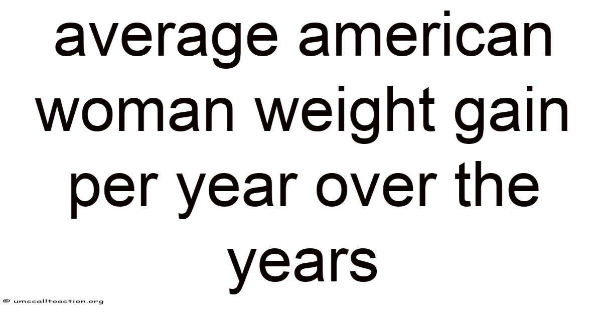 Average American Woman Weight Gain Per Year Over The Years