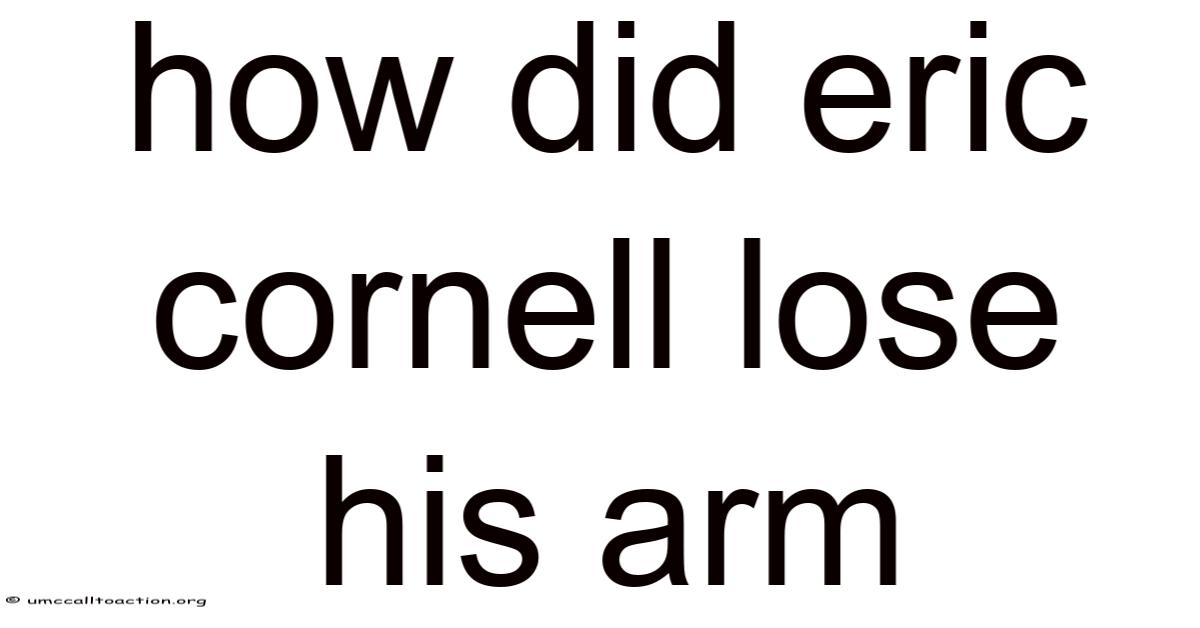 How Did Eric Cornell Lose His Arm