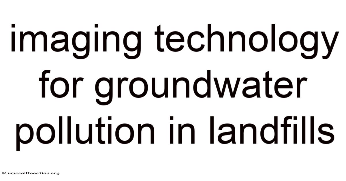 Imaging Technology For Groundwater Pollution In Landfills