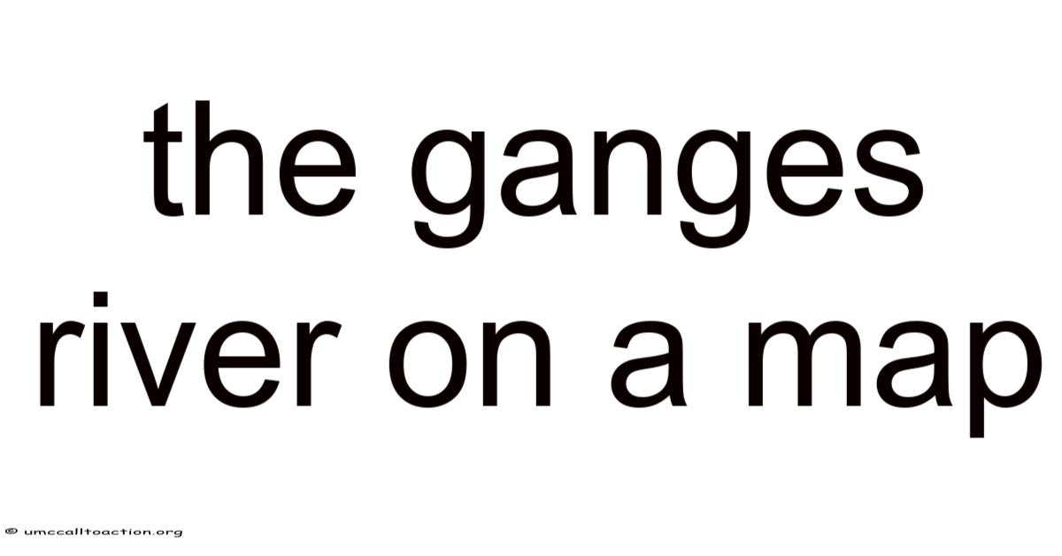 The Ganges River On A Map